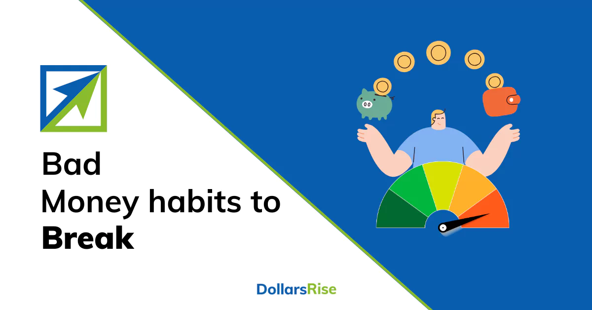13 Bad Money Habits to Break for Financial Freedom - DollarsRise